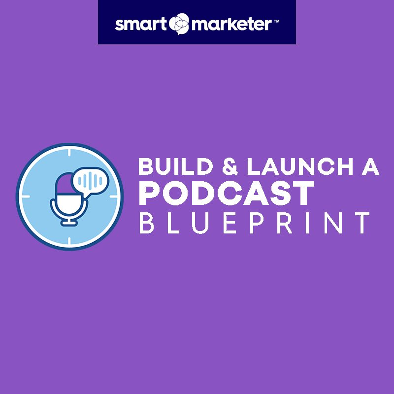 Build & Launch a Podcast Blueprint – Smart Marketer